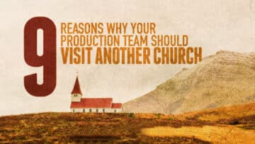 Nine Reasons Why Your Production Team Should Visit Another Church ...