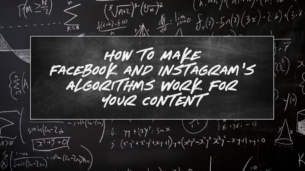 How to Make Facebook and Instagram's Algorithms Work for Your Content ...