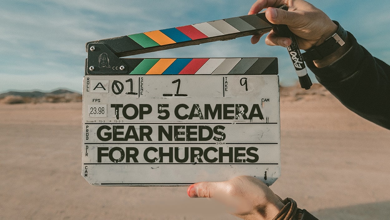 Top 5 Camera Gear Needs for Churches - Church Visuals