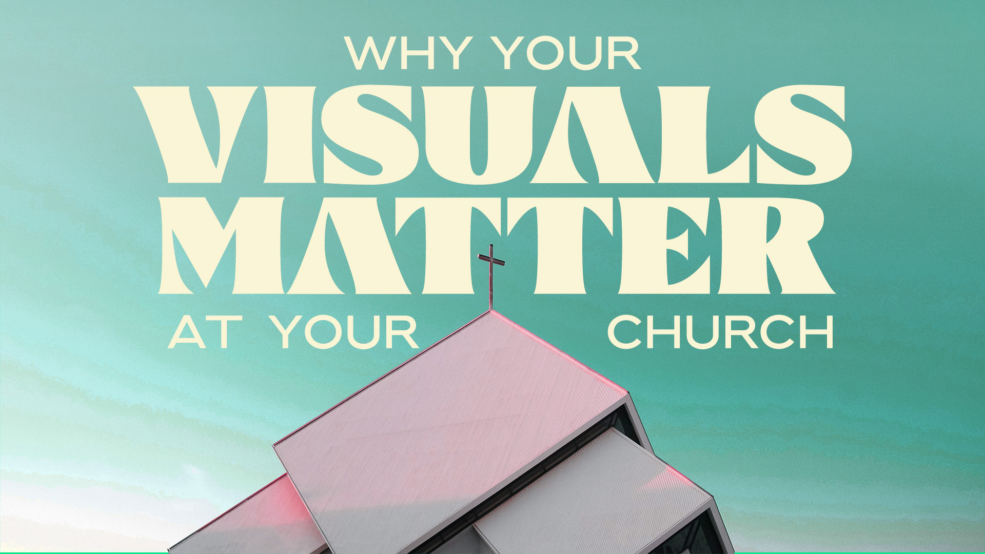 Why Your Visuals Matter at Your Church
