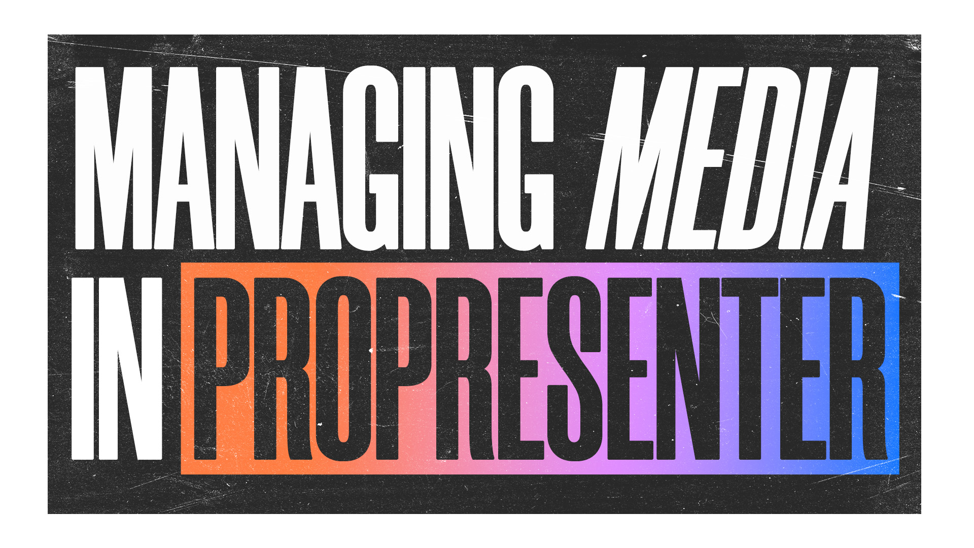Managing Media in ProPresenter